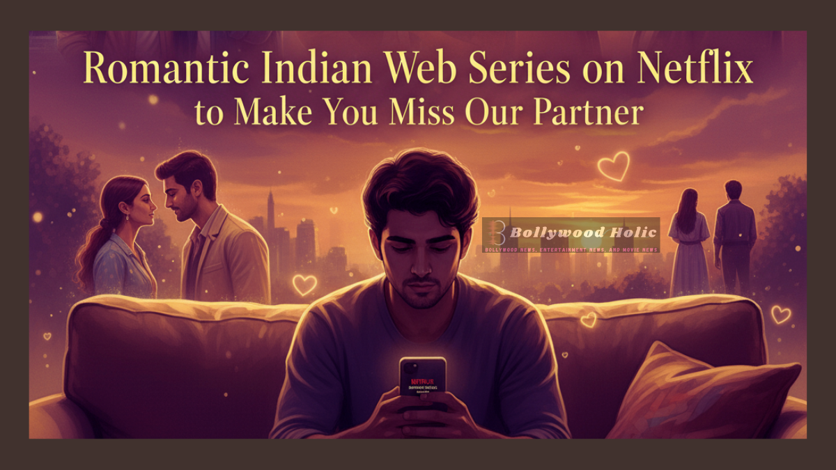 Romantic Indian web series on Netflix | Bollywood Holic